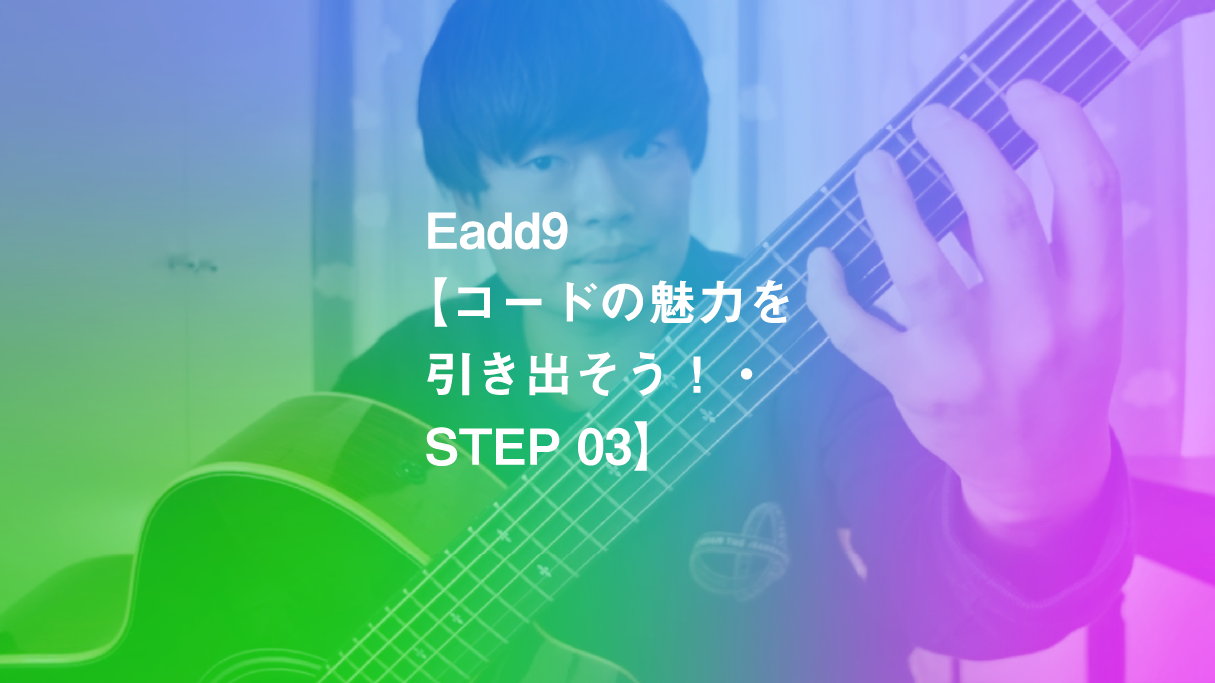 Eadd9【コードの魅力を引き出そう！・STEP 03】 | KOUJUN Guitar Academy